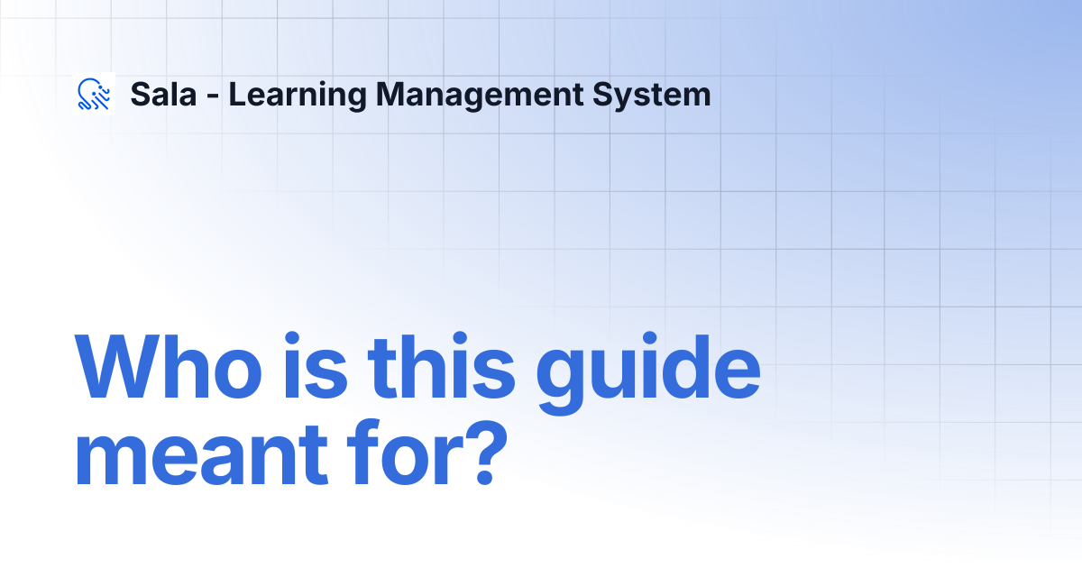 Who is this guide meant for? | Sala - Learning Management System