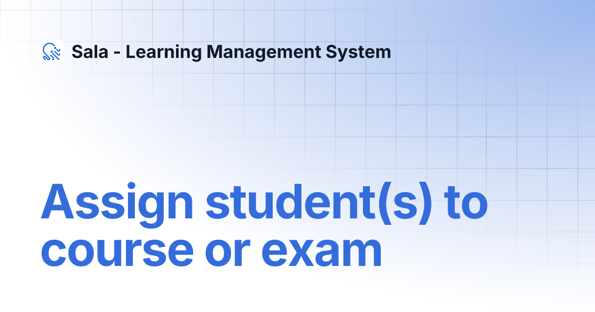Assign student(s) to course or exam | Sala - Learning Management System